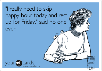 "I really need to skip happy hour today and rest up for Friday," said ...