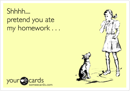 Shhhh.... pretend you ate my homework . . . | Confession Ecard