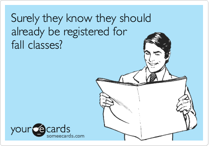 Surely they know they should already be registered for fall classes ...