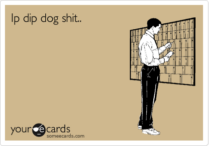 Ip dip dog shit.. | College Ecard