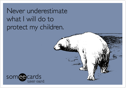 Never underestimate what I will do to protect my children. | Baby Ecard