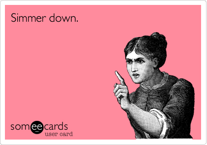 Simmer down. | Breakup Ecard