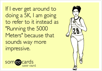If I ever get around to doing a 5K, I am going to refer to it instead ...