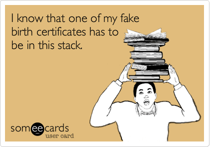 I know that one of my fake birth certificates has to be in this stack ...