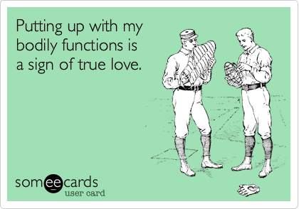 Putting up with my bodily functions is a sign of true love. | Flirting ...