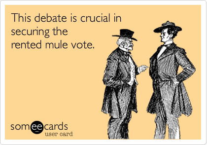 This debate is crucial in securing the rented mule vote. | News Ecard