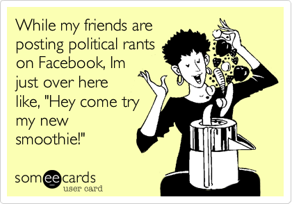 While my friends are posting political rants on Facebook, Im just over ...