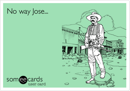 No way Jose... | Farewell Ecard