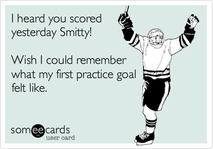 I heard you scored yesterday Smitty! Wish I could remember what my ...