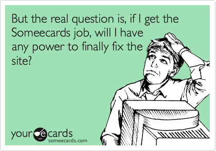 But the real question is, if I get the Someecards job, will I have any ...