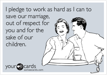 I pledge to work as hard as I can to save our marriage, out of respect ...