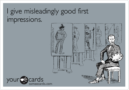 I give misleadingly good first impressions. | Confession Ecard
