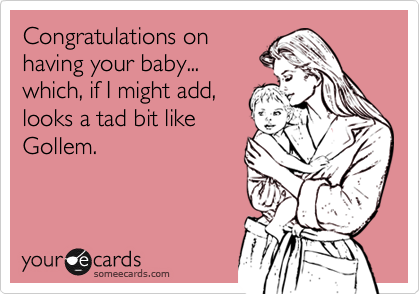 Congratulations on having your baby... which, if I might add, looks a ...