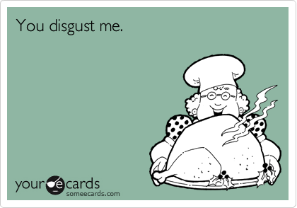 You disgust me. | Confession Ecard