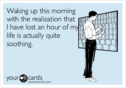Waking up this morning with the realization that I have lost an hour of ...