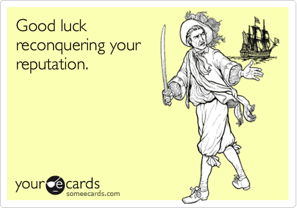 Good luck reconquering your reputation. | Encouragement Ecard