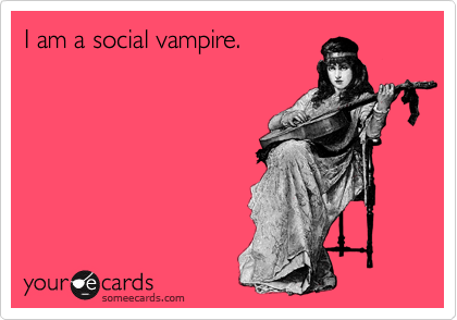 I am a social vampire. | Confession Ecard