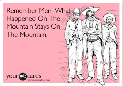 Remember Men, What Happened On The Mountain Stays On The Mountain ...
