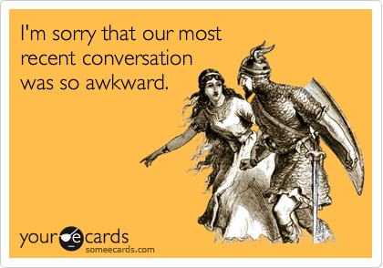 I'm sorry that our most recent conversation was so awkward. | Apology Ecard