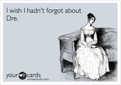 I wish I hadn't forgot about Dre. | Sympathy Ecard