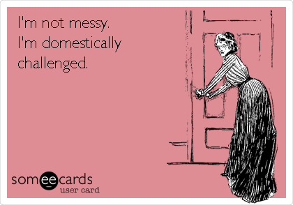 I'm not messy. I'm domestically challenged. | Confession Ecard
