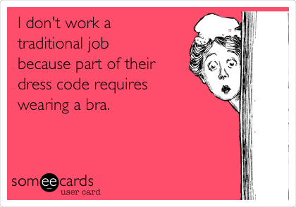 I don't work a traditional job because part of their dress code ...