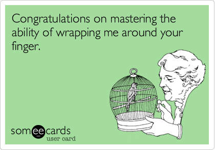 Congratulations on mastering the ability of wrapping me around your ...