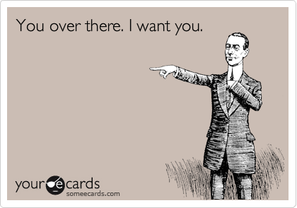 You over there. I want you. | Confession Ecard
