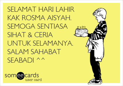 SELAMAT HARI LAHIR KAK ROSMA AISYAH. SEMOGA SENTIASA SIHAT & CERIA ...