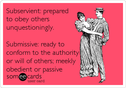 Subservient: prepared to obey others unquestioningly. Submissive: ready ...
