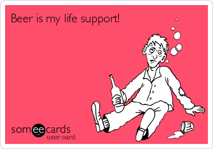 Beer is my life support! | Drinking Ecard