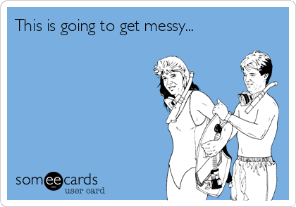 This is going to get messy... | Birthday Ecard