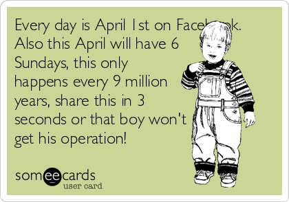 Every day is April 1st on Facebook. Also this April will have 6 Sundays ...