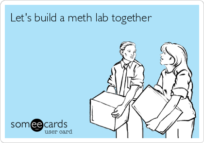Let's build a meth lab together | Friendship Ecard