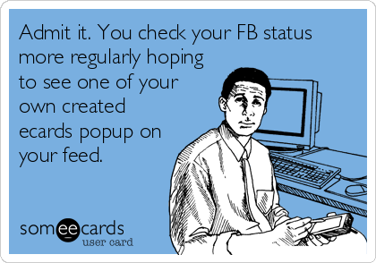 Admit it. You check your FB status more regularly hoping to see one of ...