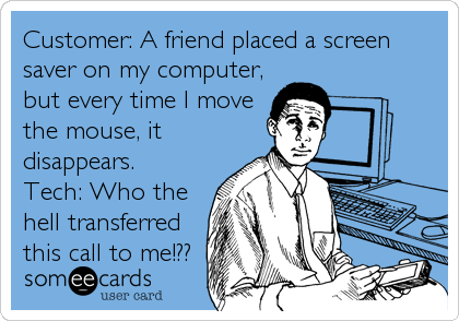 Customer: A friend placed a screen saver on my computer, but every time ...
