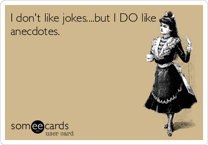 I don't like jokes....but I DO like anecdotes. | Confession Ecard