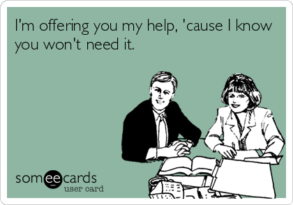 I'm offering you my help, 'cause I know you won't need it. | Confession ...