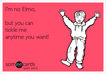 I'm no Elmo, but you can tickle me anytime you want! | Flirting Ecard