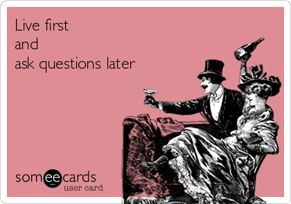 Live first and ask questions later | Reminders Ecard