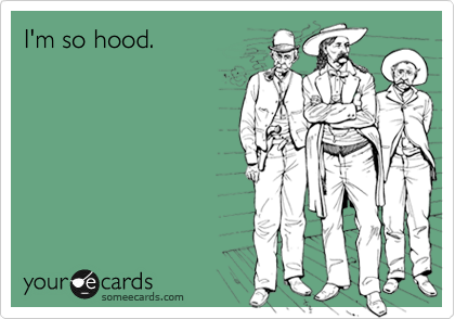I'm so hood. | News Ecard