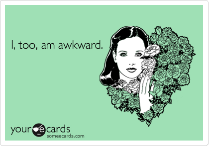 I, too, am awkward. | Confession Ecard
