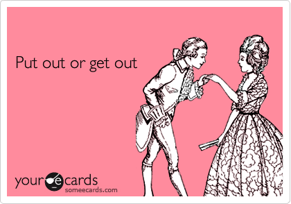 Put out or get out | Flirting Ecard
