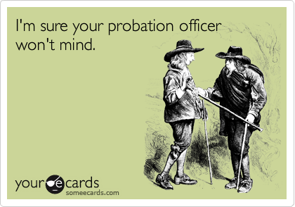 I'm sure your probation officer won't mind. | Encouragement Ecard