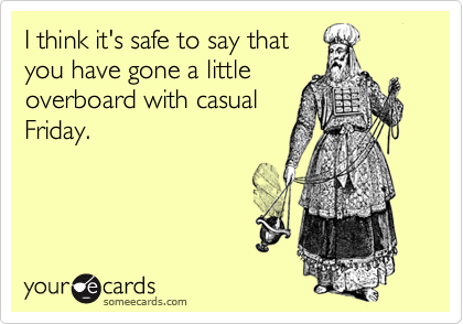 I think it's safe to say that you have gone a little overboard with ...