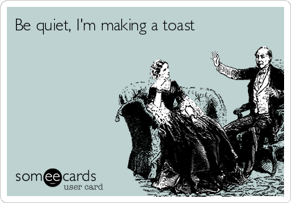 Be quiet, I'm making a toast | Congratulations Ecard