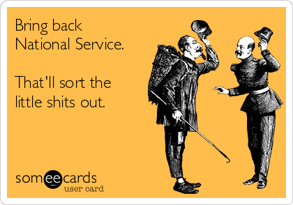 Bring back National Service. That'll sort the little shits out. | Cry ...