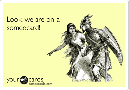 Look, we are on a someecard! | Courtesy Hello Ecard