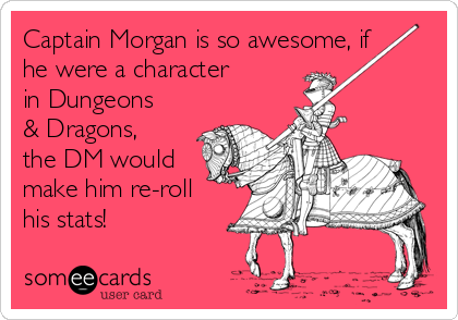 Captain Morgan is so awesome, if he were a character in Dungeons ...
