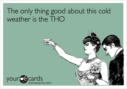 The only thing good about this cold weather is the THO | Seasonal Ecard
